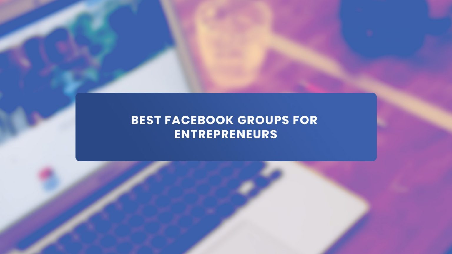 17 Best Facebook Groups for Entrepreneurs - Marketing, Hiring ...